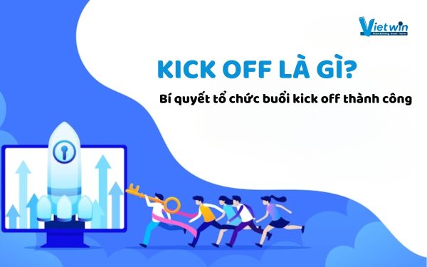 Kick off là gì? 3 bước tổ chức buổi kick off thành công